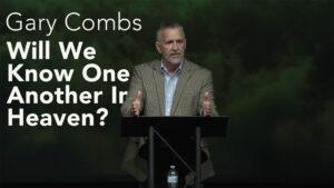 Will We Know One Another in Heaven? – GaryCombs.org