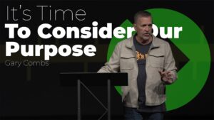 It’s Time to Consider Our Purpose – GaryCombs.org
